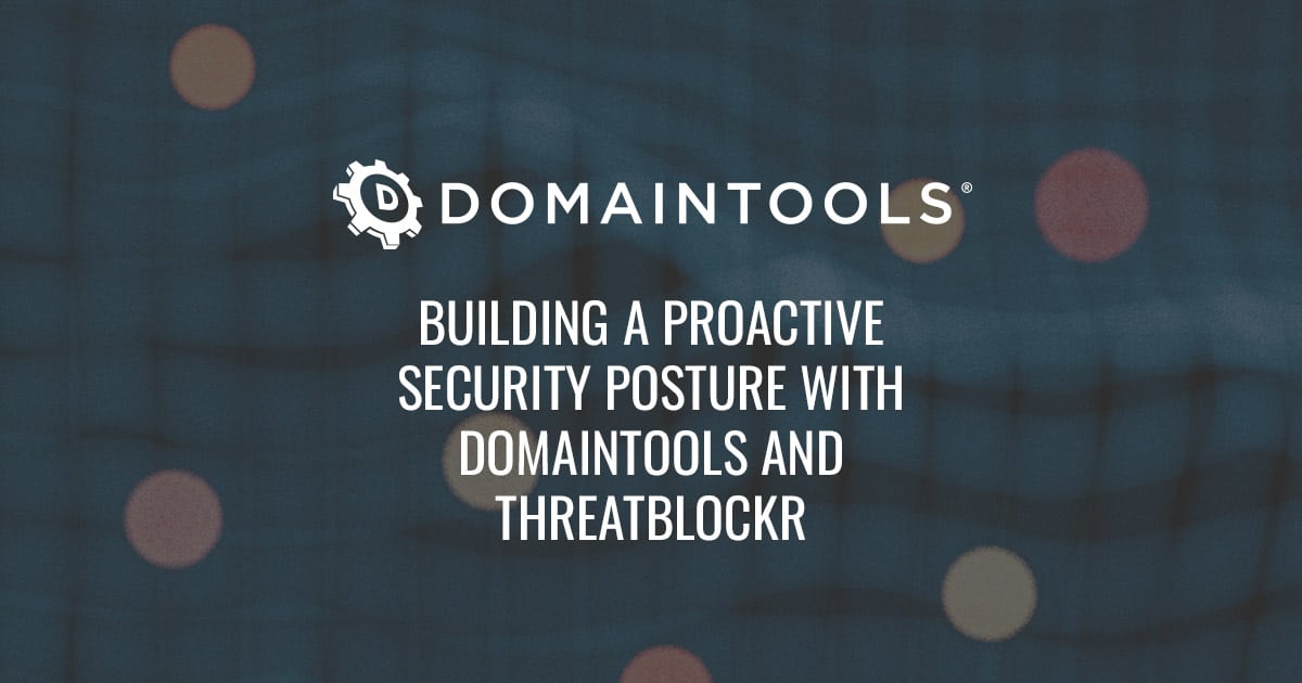 Building A Proactive Security Posture With Domaintools And Threatblockr Domaintools Start