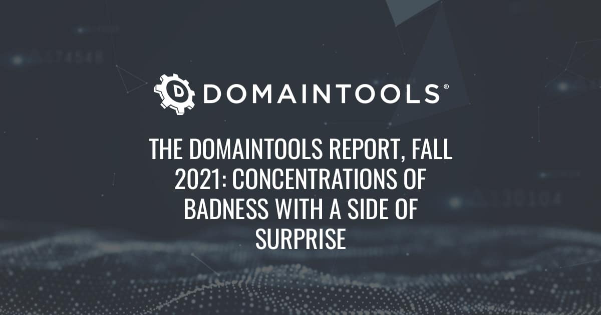 The DomainTools Report, Fall 2021 - DomainTools | Start Here. Know Now.